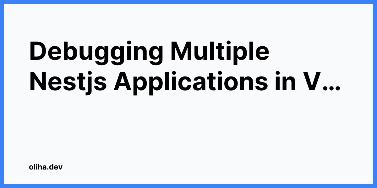 Debugging Multiple Nestjs Applications in Vscode - OLIHA.DEV