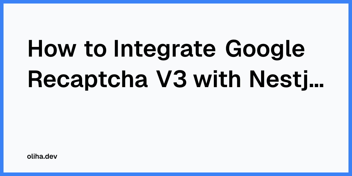 How to Integrate Google Recaptcha V3 with Nestjs in 3 Easy Steps - OLIHA.DEV