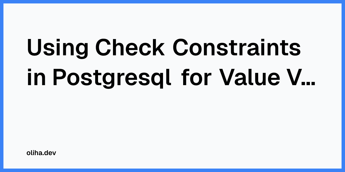 Using Check Constraints in Postgresql for Value Validation - OLIHA.DEV